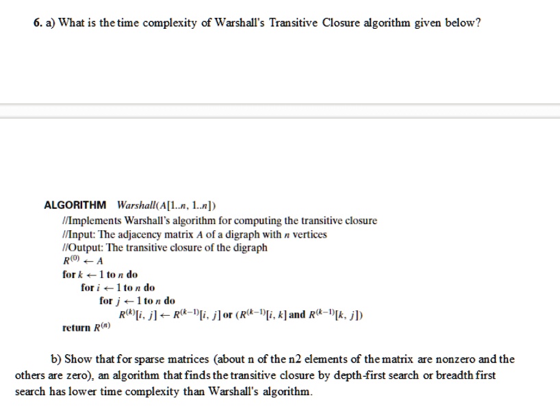 Solved 6a What Is The Time Complexity Of Warshalls Transitive Closure Algorithm Given Below