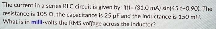 The current in a series RLC circuit is given by: i(t)= (31.0 mA) sin(45 ...
