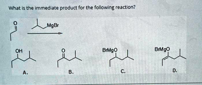 SOLVED: What is the immediate product for the following reaction? MgBr ...