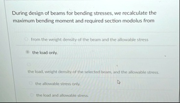 during design of beams for bending stresses we recalculate the maximum ...