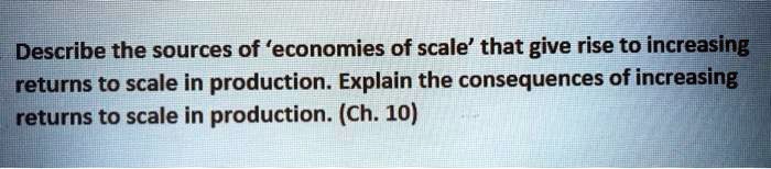 SOLVED: Describe the sources of 'economies of scale' that give rise to ...