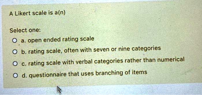 SOLVED: A Likert scale is a(n) Select one: a, open ended rating scale b ...