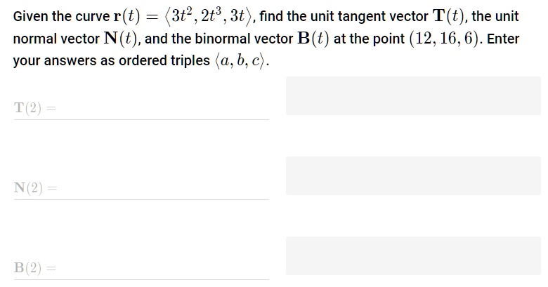 SOLVED: Given the curve r(t) 3t2, 2t3,3t) , find the unit tangent vector T(t), the unit normal ...