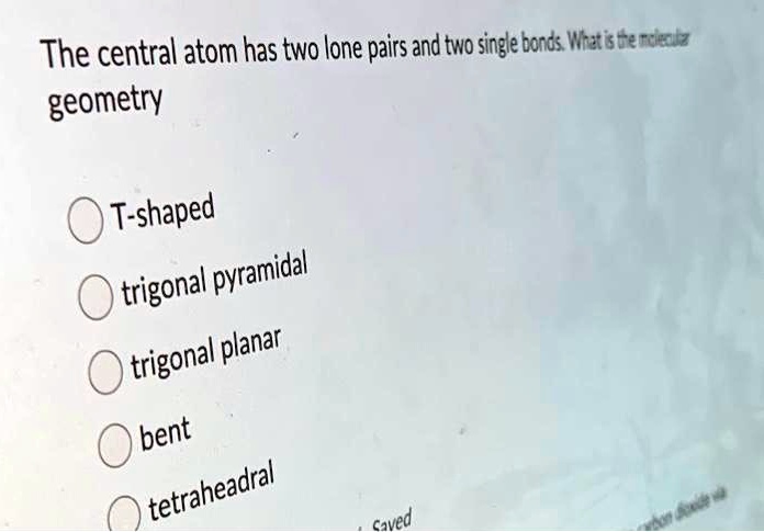 SOLVED: The central atom has two lone pairs and two single bonds. It ...