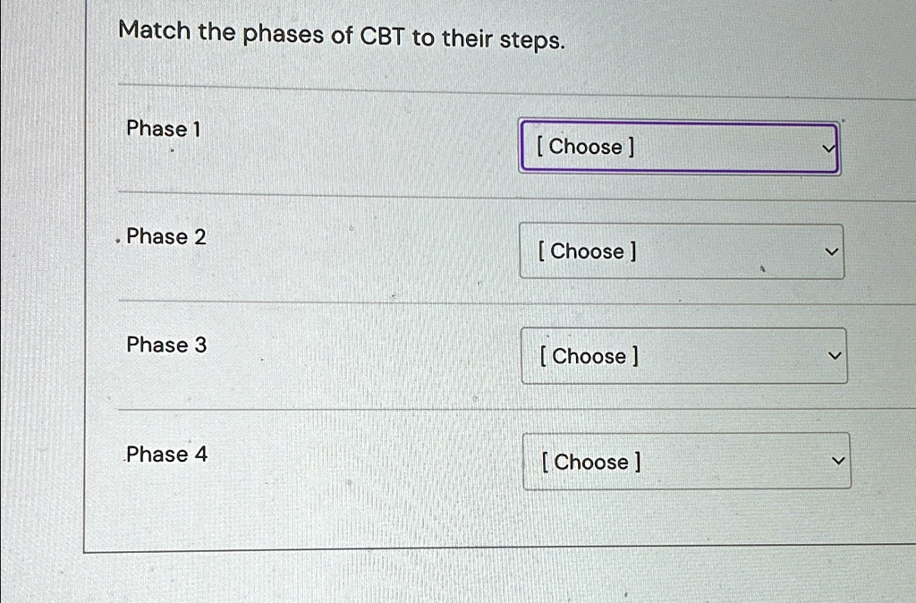 Match the phases of CBT to their steps. Phase 1 [Choose] . Phase 2 ...