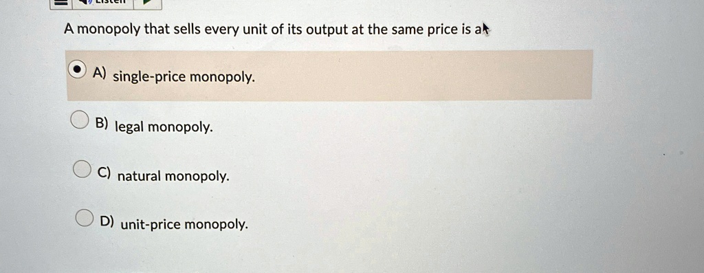 a monopoly that sells every unit of its output at the same price is at ...