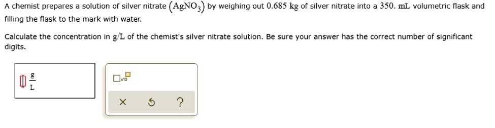 SOLVED: A chemist prepares a solution of silver nitrate AgNO3) by ...