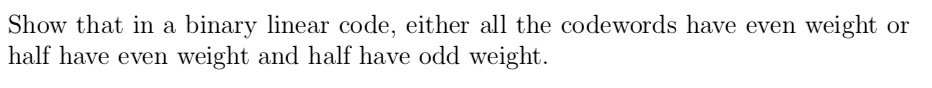 Show That In Binary Linear Code Either All The Codewords Have Even