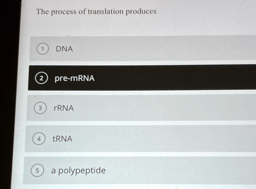 SOLVED: The process of translation produces DNA pre-mRNA rRNA tRNA a polypeptide The process of ...