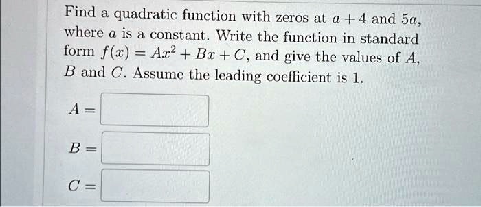 SOLVED: Find a quadratic function with zeros at a + 4 and 5a, where a ...