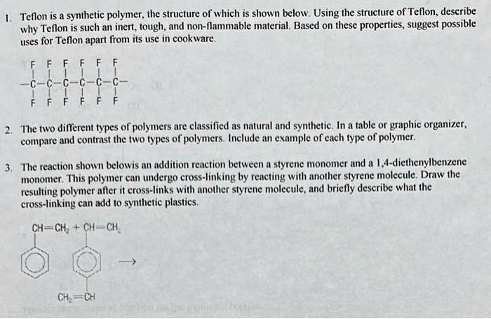 1. Teflon is a synthetic polymer, the structure of which is shown below ...