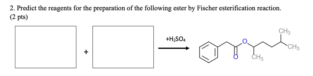 SOLVED: 2. Predict the reagents for the preparation of the following ester by Fischer ...