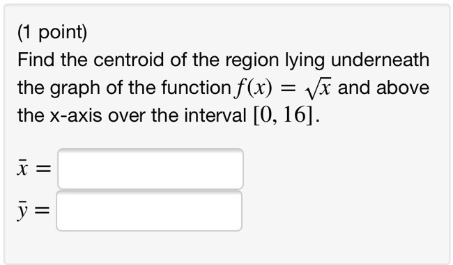SOLVED: (1 point) Find the centroid of the region lying underneath the graph of the function f(x ...