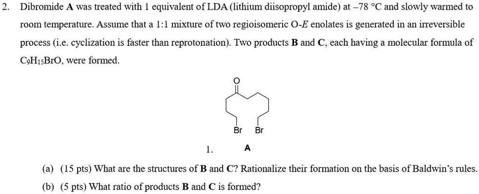 SOLVED: Dibromide A was treated with the equivalent of LDA (lithium ...