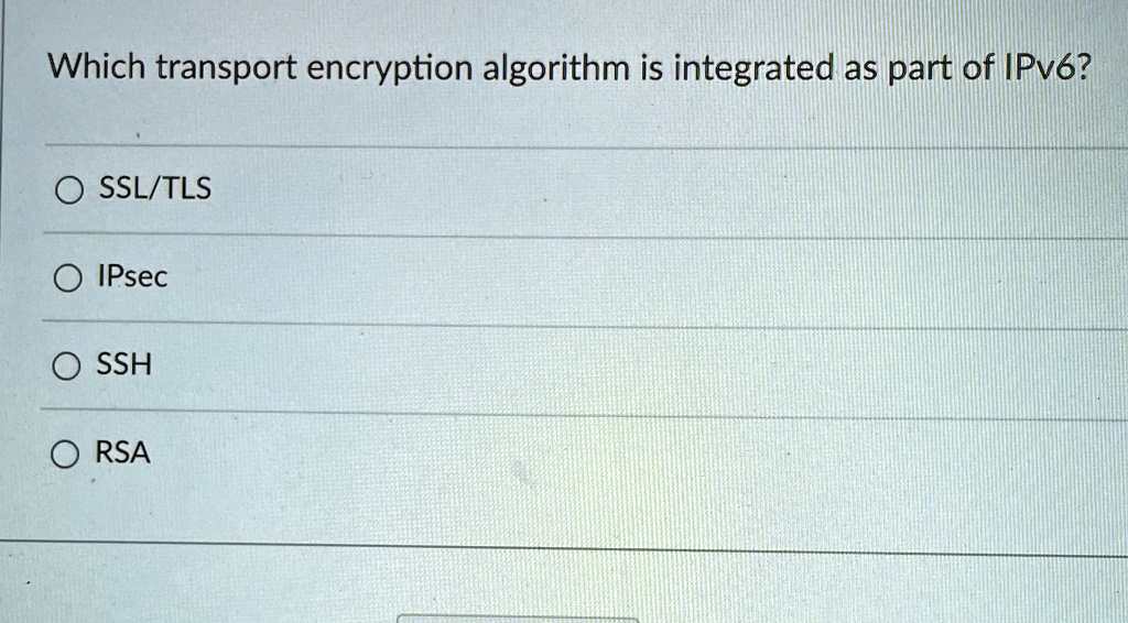 Which transport encryption algorithm is integrated as part of IPv6? O ...