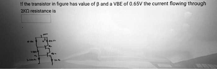 [GET ANSWER] If the transistor in figure has value of β and a VBE of 0 ...