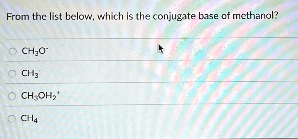 from the list below which is the conjugate base of methanol ch3o och3 ...