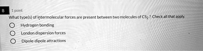 SOLVED: point What type(s) of intermolecular forces are present between ...