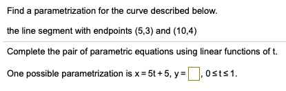 SOLVED: Find parametrization for the curve described below: the line ...