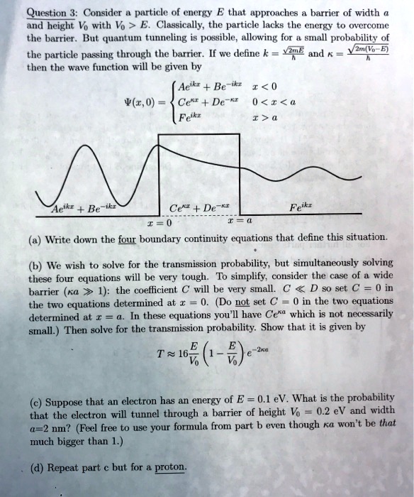 Question 3: Consider a particle of energy E that approaches a barrier of width a and height V0 ...