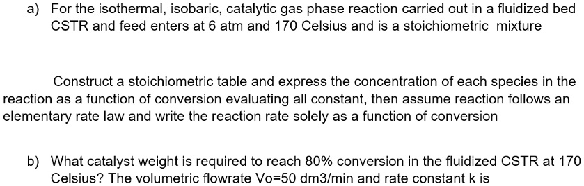 a) For the isothermal, isobaric, catalytic gas phase reaction carried ...