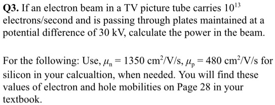 Q3. If an electron beam in a TV picture tube carries 10^13 electrons ...