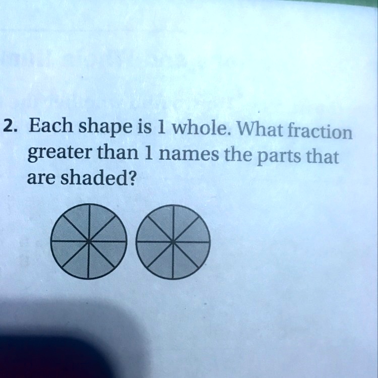 SOLVED: Each shape is 1 whole. Write a fraction greater than 1 that ...