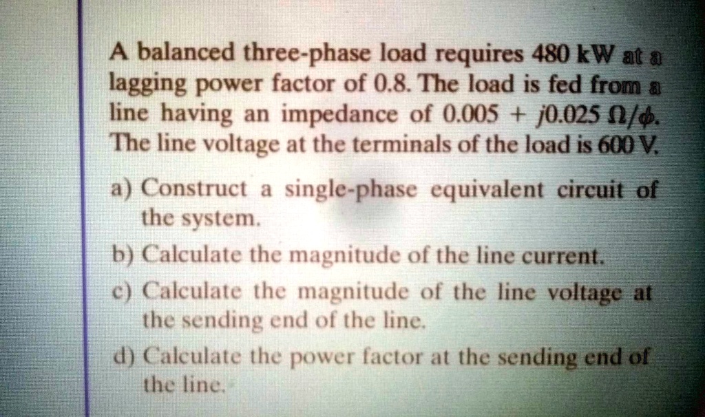 A balanced three-phase load requires 480 kW at a lagging power factor ... A balanced three-phase load requires 480 kW at a lagging power factor ...