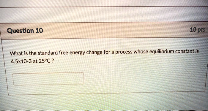 SOLVED: Question 10 10 pts What is the standard free energy change for 3 process whose ...