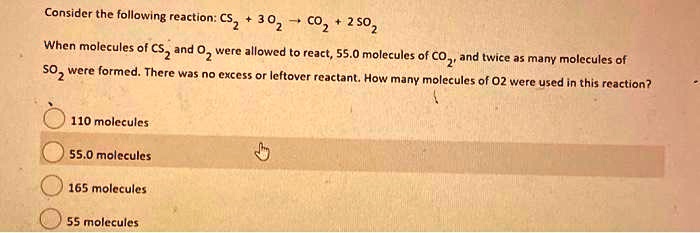 Consider the following reaction: CS2 + 3O2 → CO2 + 2SO2 When molecules ...