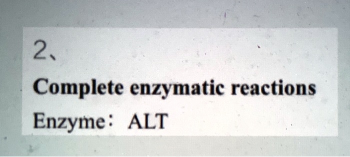 SOLVED: 2 , Complete enzymatic reactions Enzyme: ALT