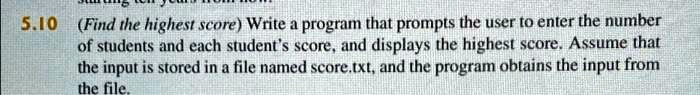[GET ANSWER] 5.10 (Find the highest score) Write a program that prompts ...