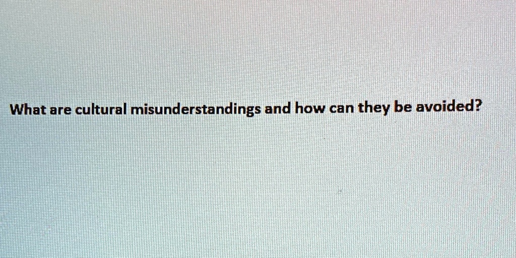 SOLVED: 'What are cultural misunderstandings and how can they be avoided?'