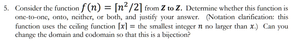 SOLVED: Consider the function f(n) = [n2 /2] from Z to 2. Determine whether this function is one ...
