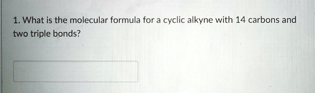 SOLVED: 1. What is the molecular formula for a cyclic alkyne with 14 ...