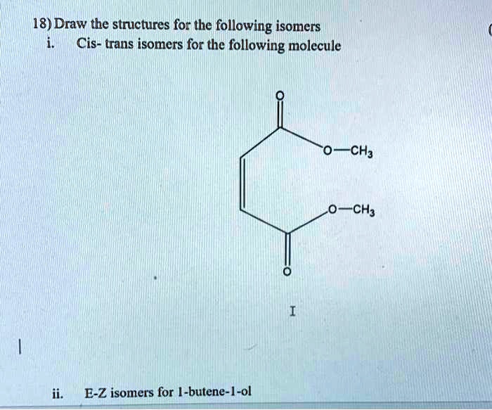 SOLVED: 18) Draw the structures for the following isomers Cis- trans isomers for the following ...