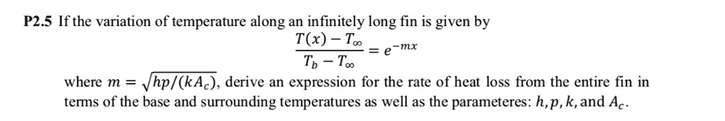 SOLVED: P2.5 If the variation of temperature along an infinitely long fin is given by T(x) -T ...