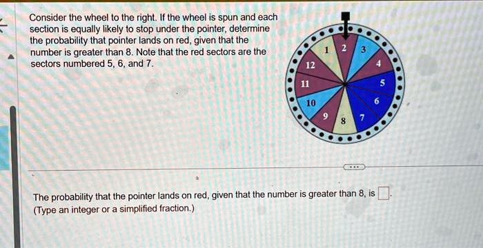 Consider the wheel to the right. If the wheel is spun and each section is equally likely to stop ...