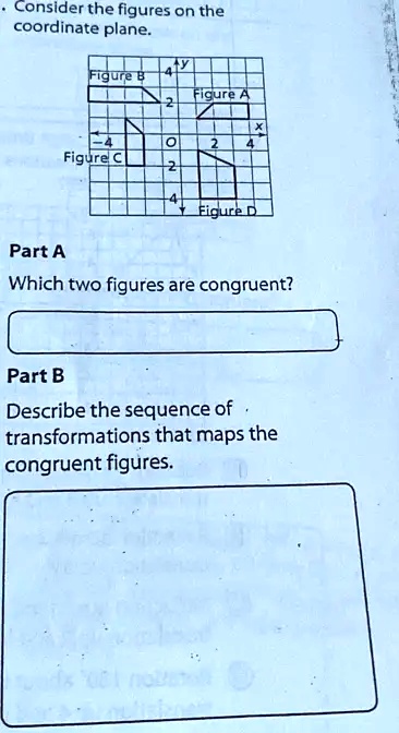 Consider the figures on the coordinate plane. Part A Which two figures are congruent? Part B ...