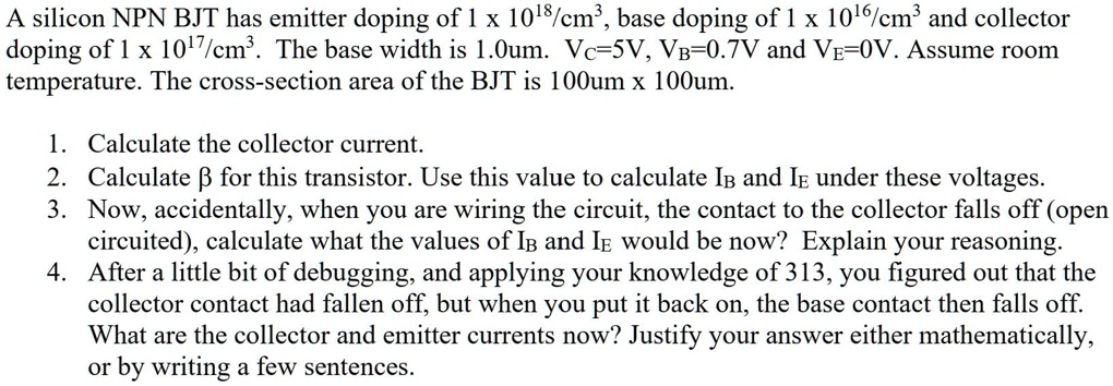 SOLVED: A silicon NPN BJT has emitter doping of 1 x 10^18/cm^3, base ...