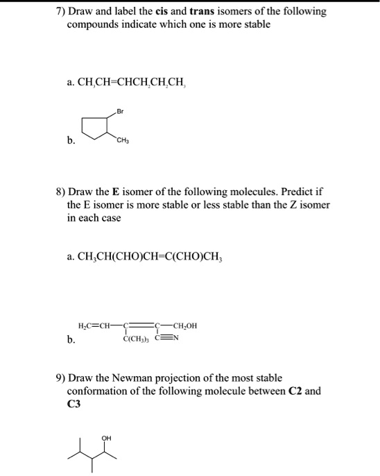 7) Draw and label the cis and trans isomers of the following compounds indicate which one is ...