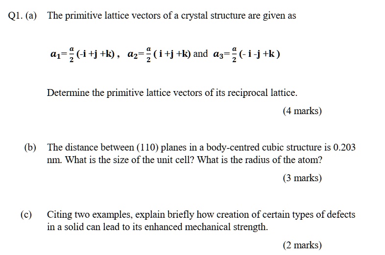 SOLVED: Q1. (a) The primitive lattice vectors of a crystal structure are given as a = -i + j + k ...