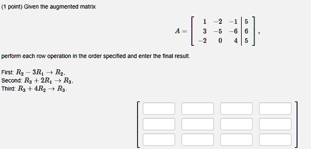 SOLVED: Given the augmented matrix 4, perform each row operation in the order specified and ...