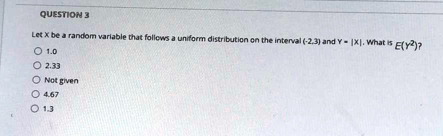 Question 3 Let X be a random variable that follows uniform distribution on the interval (-2,3 ...