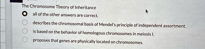 SOLVED: The Chromosome Theory of Inheritance, all of the other answers are correct, describes ...
