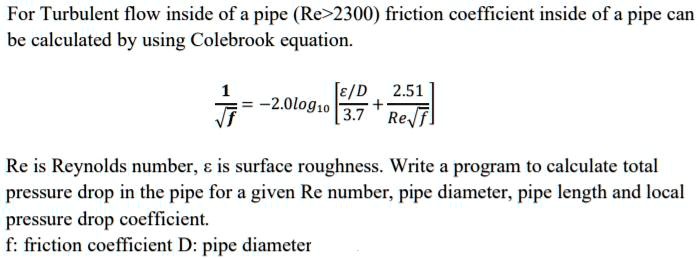 For Turbulent flow inside of a pipe (Re>2300) friction coefficient ...