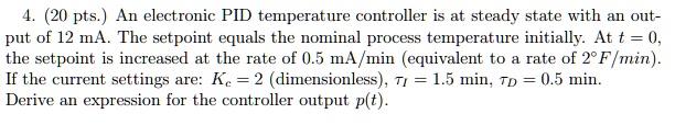 SOLVED: An electronic PID temperature controller is at steady state with an output of 12 mA. The ...