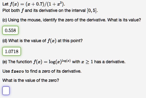 SOLVED: Let f(z) = (2 + 0.7)/(1 + 2). Plot both f and its derivative on the interval [0,5]. (c ...