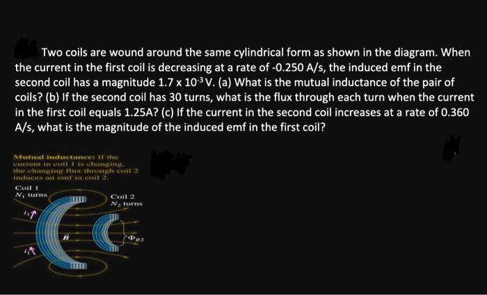 SOLVED: Two coils are wound around the same cylindrical form as shown ...