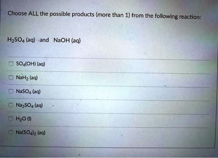 SOLVED: Choose ALL the possible products (more than 1) from the following reaction: H2SO4 (aq ...